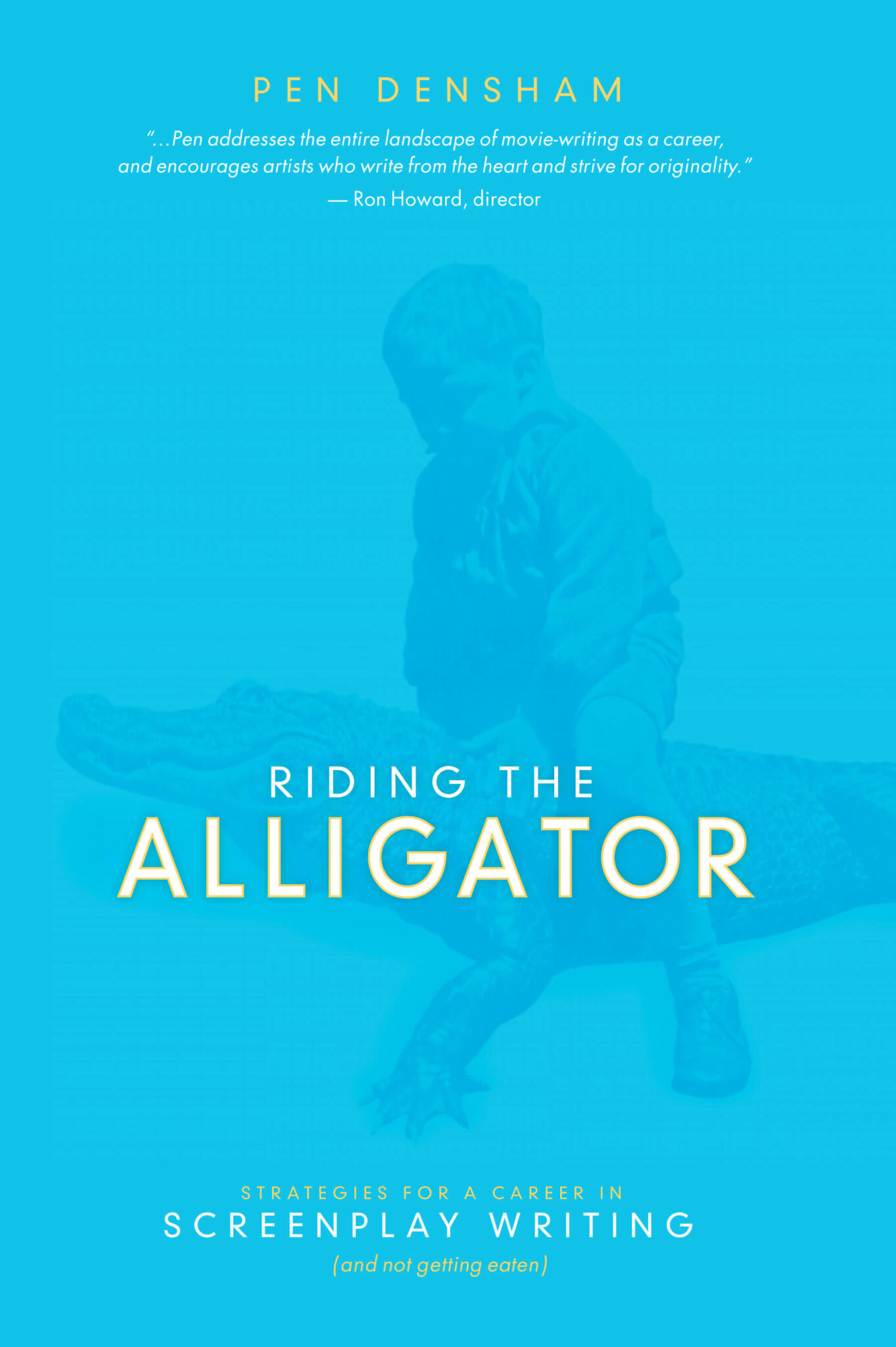 Riding the Alligator: Strategies for a Career in Screenplay Writing ...